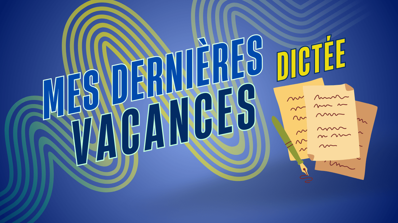 DICTEE 3 : Mes dernières vacances - Planete Francais