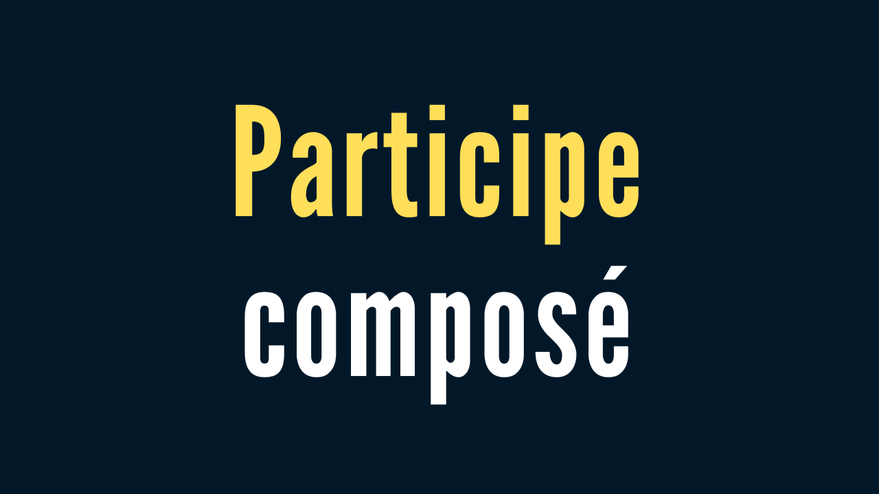 Le participe composé (ou participe présent composé) - Planete Francais